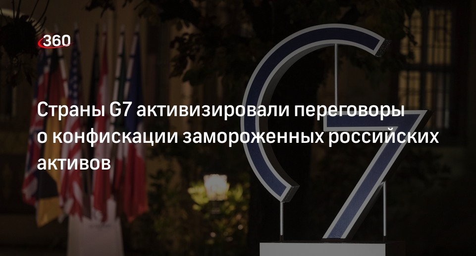 Страны G7 активизировали переговоры о конфискации замороженных российских активов | 360.ru