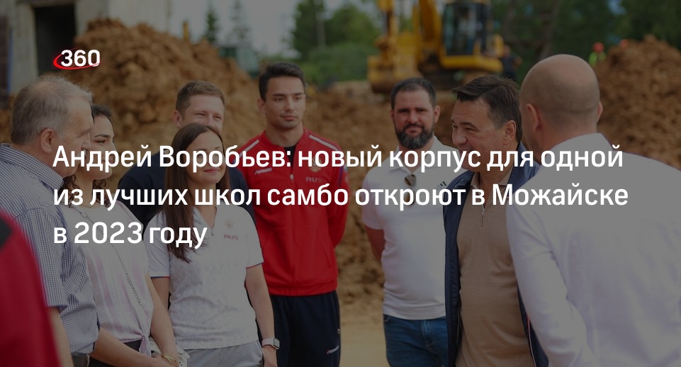 Андрей Воробьев: новый корпус для одной из лучших школ самбо откроют в Можайске в 2023 году | 360.ru