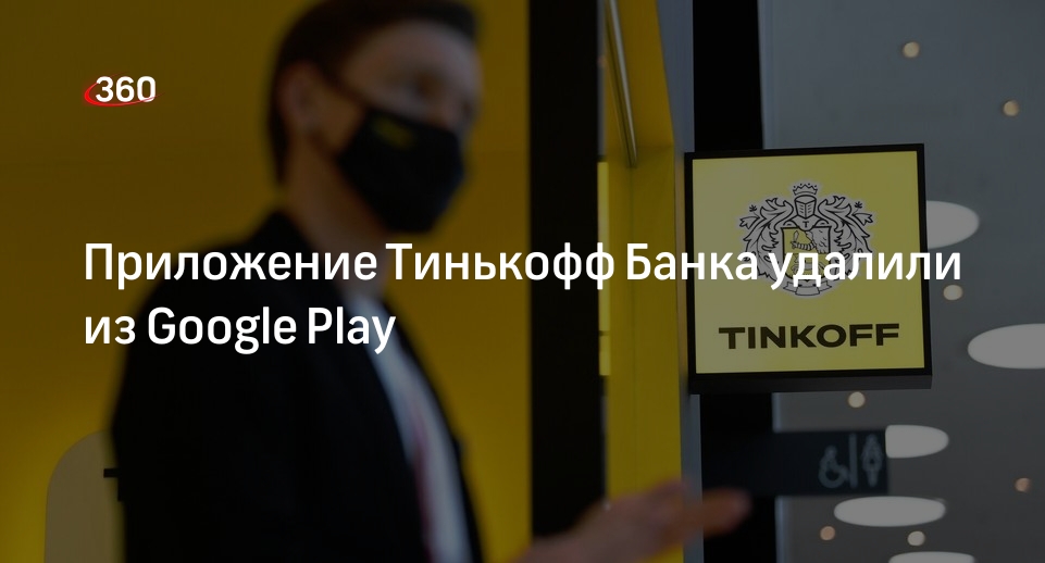 Приложение Тинькофф Банка удалили из Google Play | 360.ru