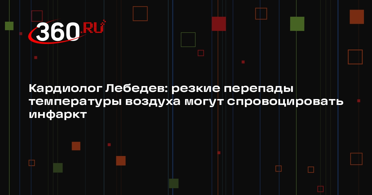 Кардиолог Лебедев: резкие перепады температуры воздуха могут спровоцировать инфаркт | 360.ru