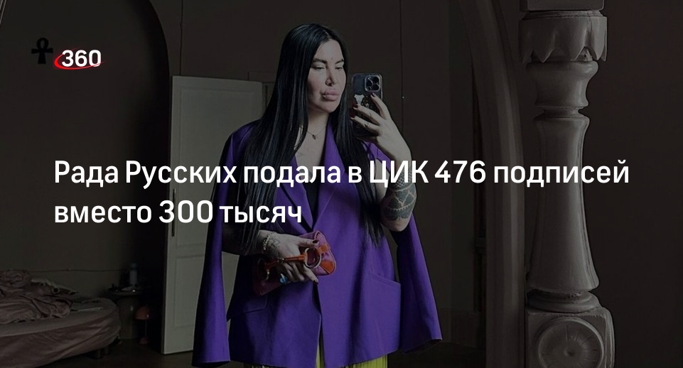 Рада Русских подала в ЦИК 476 подписей вместо 300 тысяч | 360.ru
