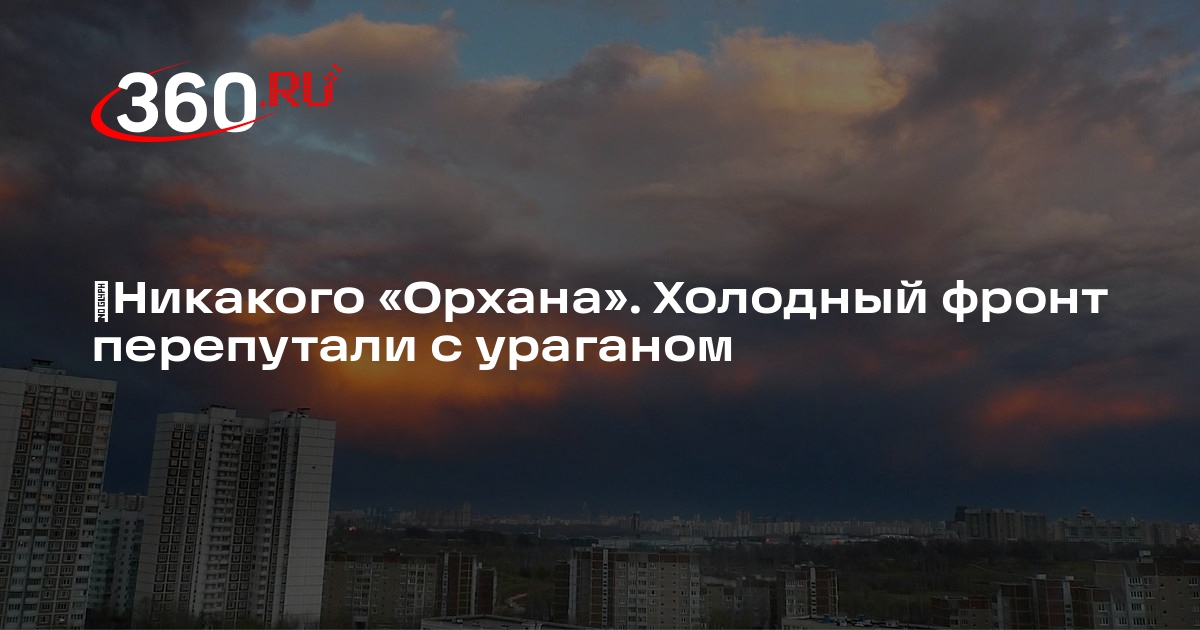 Ураган «Орхан»: что это такое и какая погода на самом деле пришла в Москву | 360.ru