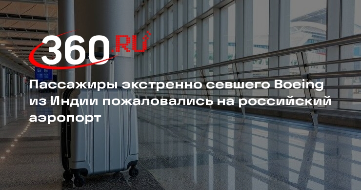 Пассажиры экстренно севшего Boeing из Индии пожаловались на российский аэропорт | 360.ru