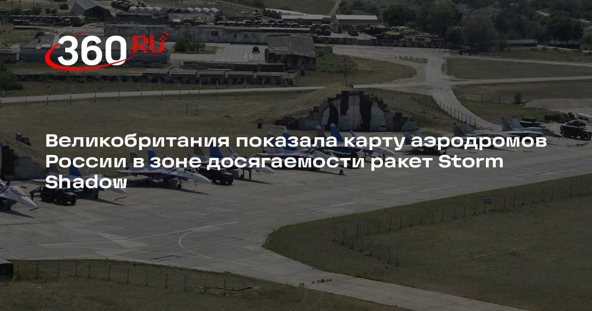 Великобритания показала карту аэродромов России в зоне досягаемости ракет Storm Shadow | 360.ru