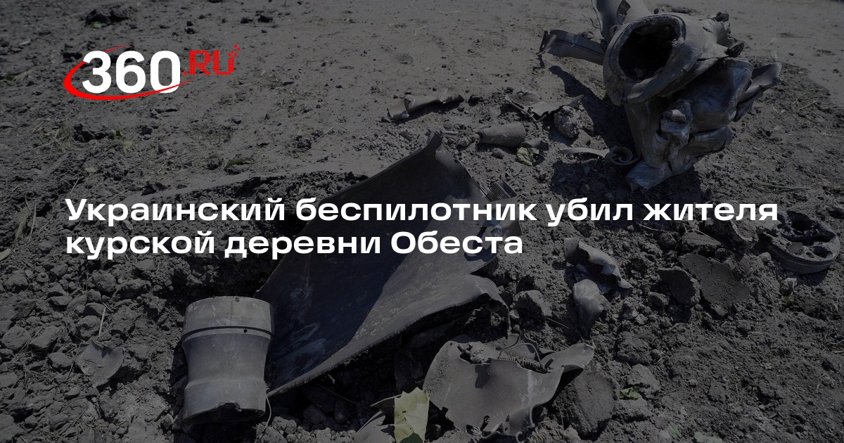 Украинский беспилотник убил жителя курской деревни Обеста | 360.ru