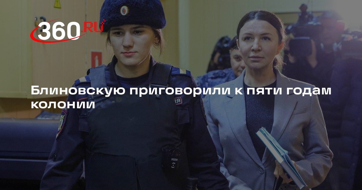 Блиновскую приговорили к пяти годам колонии | 360.ru