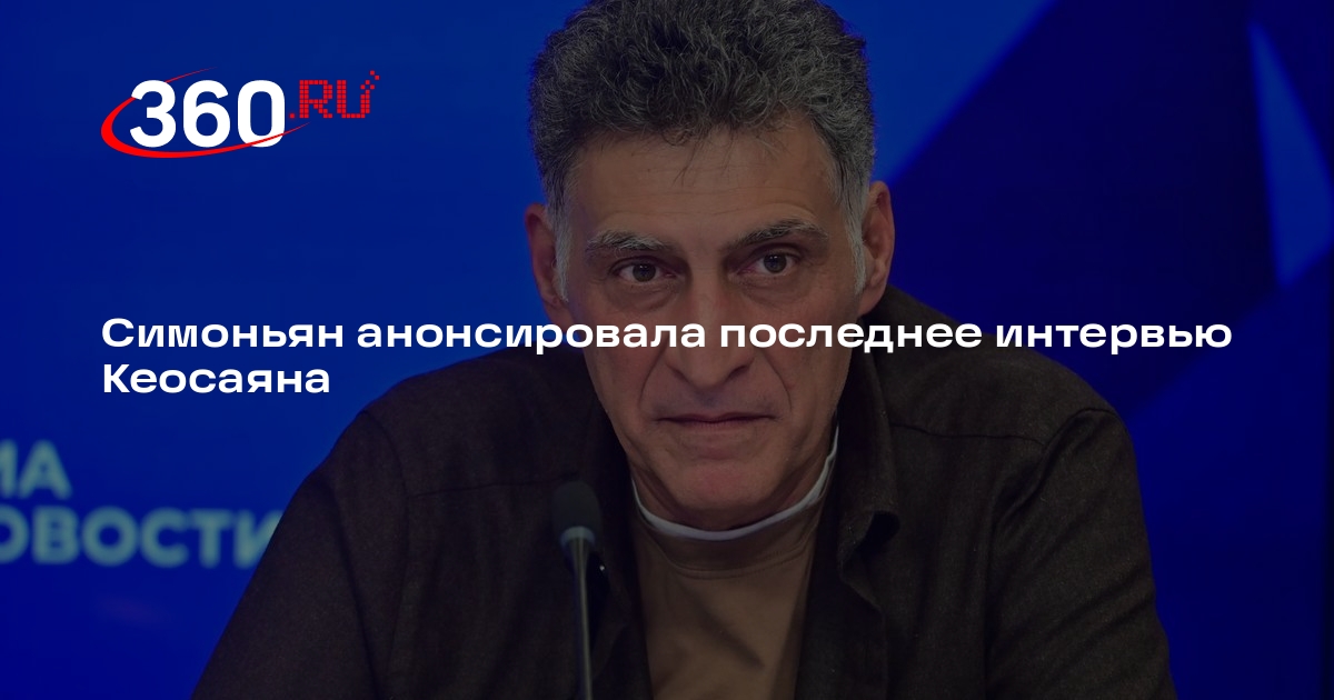 Симоньян анонсировала последнее интервью Кеосаяна | 360.ru